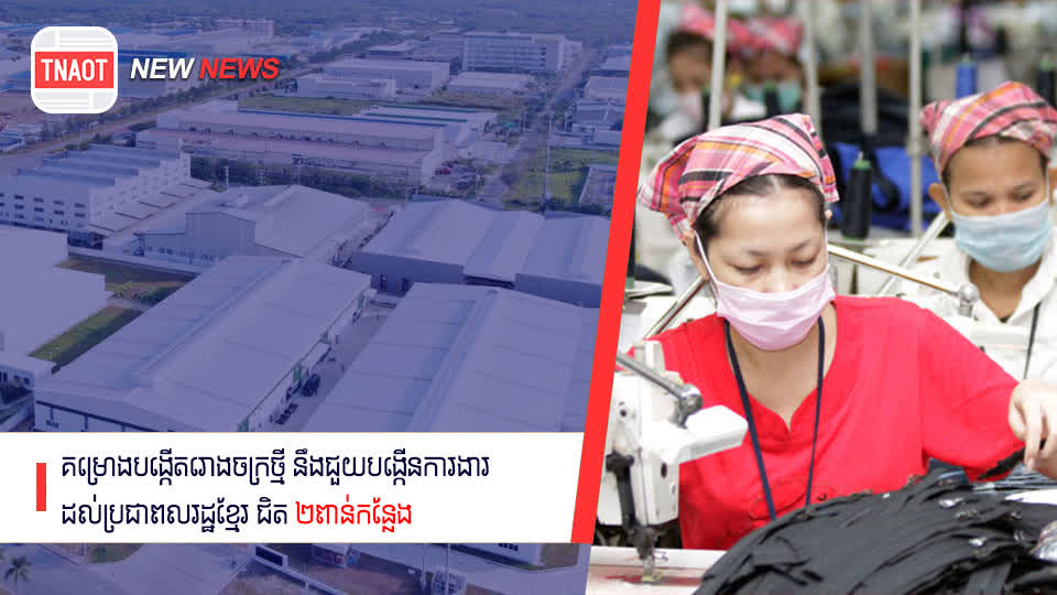 ក្រុមហ៊ុនចំនួន ៣ បោះទុនបង្កើតរោងចក្របង្កើនការងារជាង ២ពាន់កន្លែង បន្ថែមនៅកម្ពុជា - TNAOT