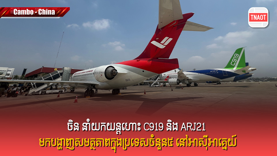 យន្តហោះ C919 និង ARJ21 របស់ចិនបានមកដល់កម្ពុជាហើយដើម្បីហោះហើរបង្ហាញសមត្ថភាព - TNAOT