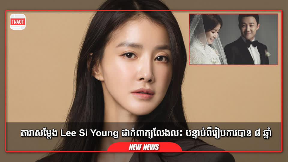 តារាសម្តែងស្រីកូរ៉េ Lee Si Young ប្រកាសចែកផ្លូវគ្នាជាមួយស្វាមីអ្នកជំនួញរបស់នាង ...